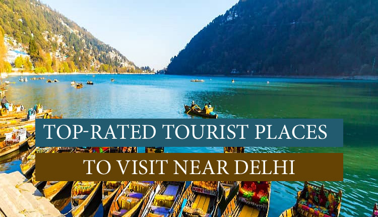 10 Top-Rated Tourist Places to visit near Delhi in 2022
