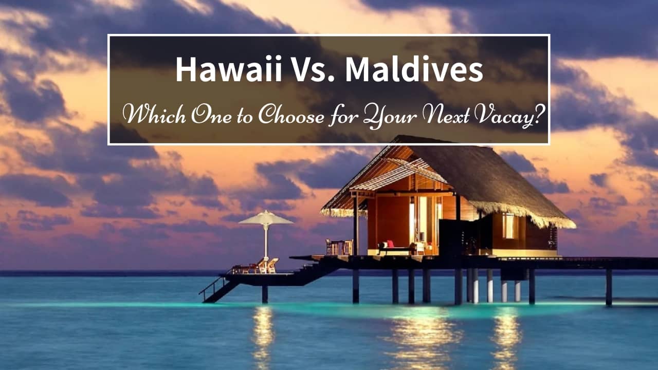 Hawaii Vs Maldives - Choose Your Next Vacay Spot
